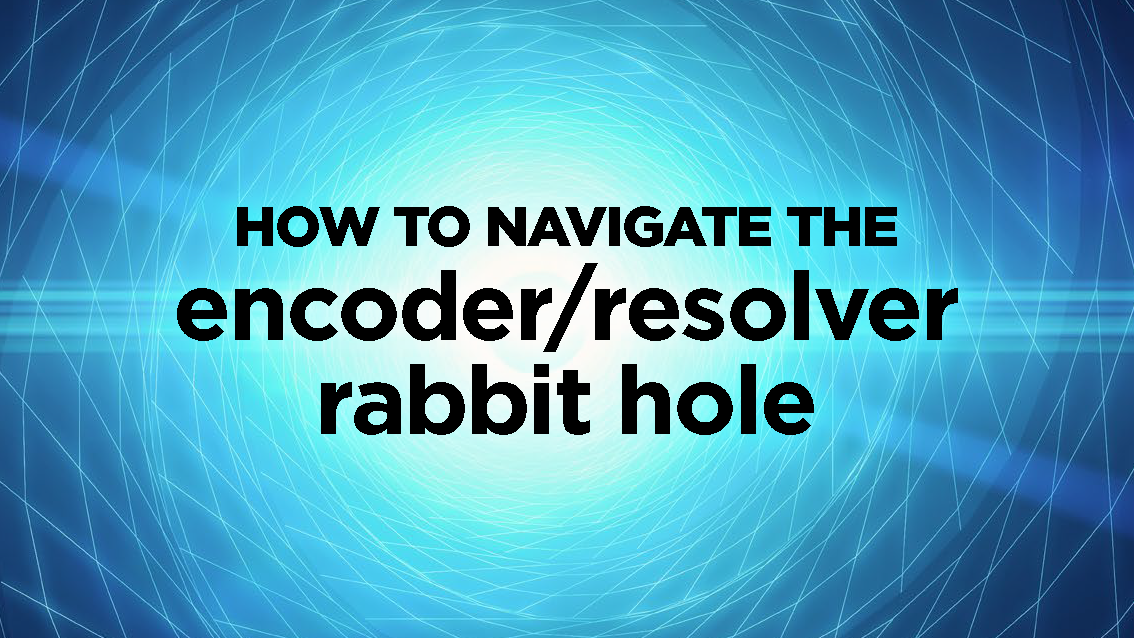 How to navigate the encoder/resolver rabbit hole | Control Design